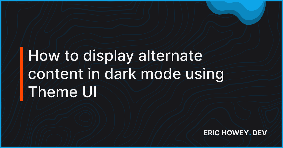 How to display alternate content in dark mode using Theme UI | Eric Howey