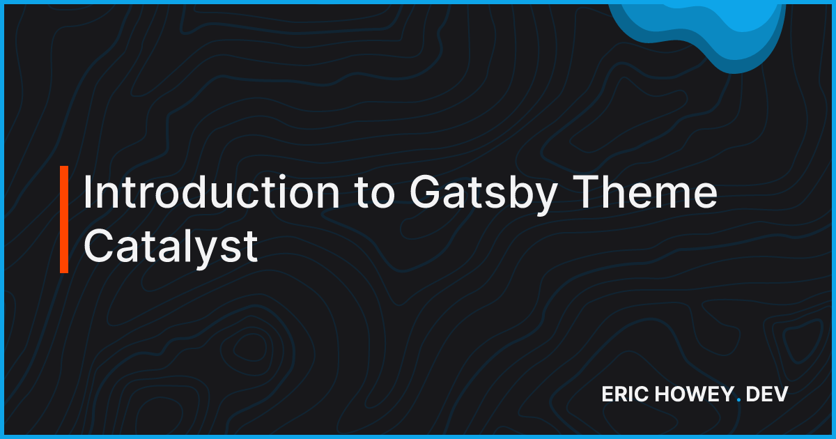 Introduction to Gatsby Theme Catalyst | Eric Howey