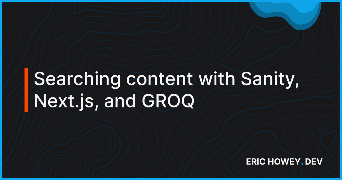 Searching content with Sanity, Next.js, and GROQ | Eric Howey