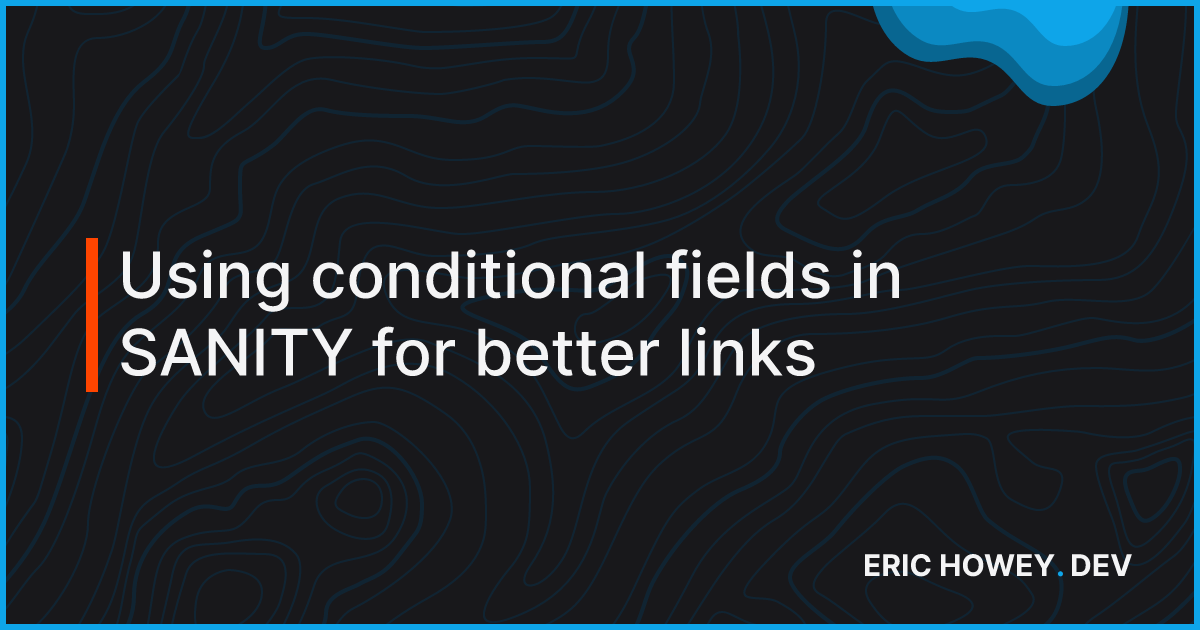 Using conditional fields in SANITY for better links | Eric Howey
